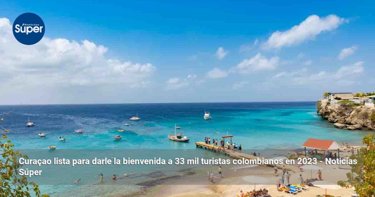Curaçao lista para darle la bienvenida a 33 mil turistas colombianos en ...