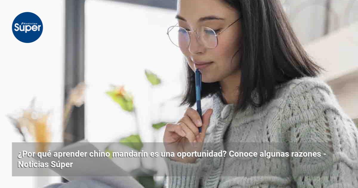 ¿Por qué aprender chino mandarín es una oportunidad? Conoce algunas ...