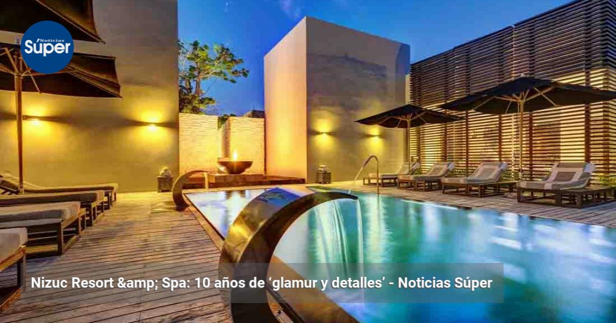 Nizuc Resort & Spa: 10 años de ‘glamur y detalles’ | Noticias Súper