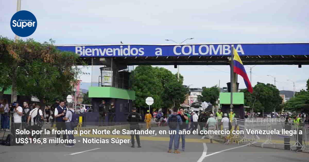 Solo por la frontera por Norte de Santander, en un año el comercio con ...