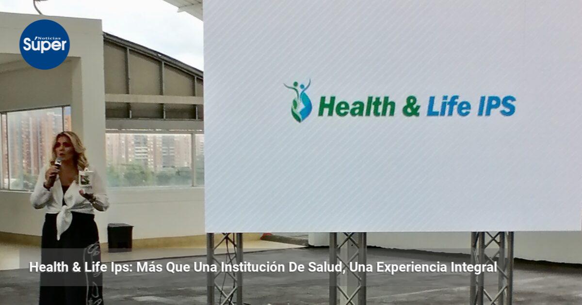 Health & Life Ips: Más Que Una Institución De Salud, Una Experiencia ...