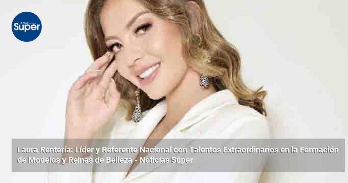 Laura Rentería: Líder y Referente Nacional con Talentos Extraordinarios ...