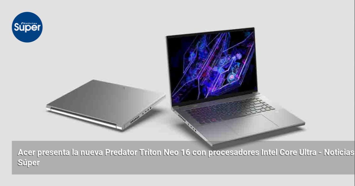 Acer presenta la nueva Predator Triton Neo 16 con procesadores Intel ...