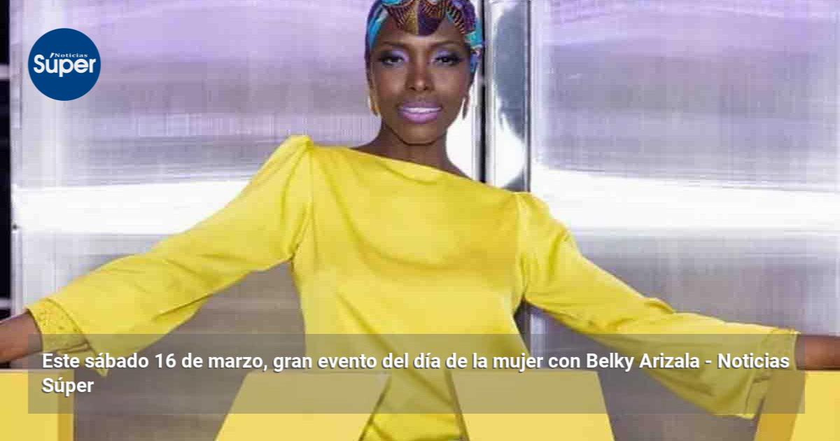 Este sábado 16 de marzo, gran evento del día de la mujer con Belky ...