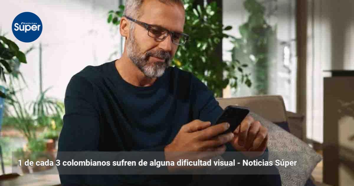 1 de cada 3 colombianos sufren de alguna dificultad visual – Noticias Súper
