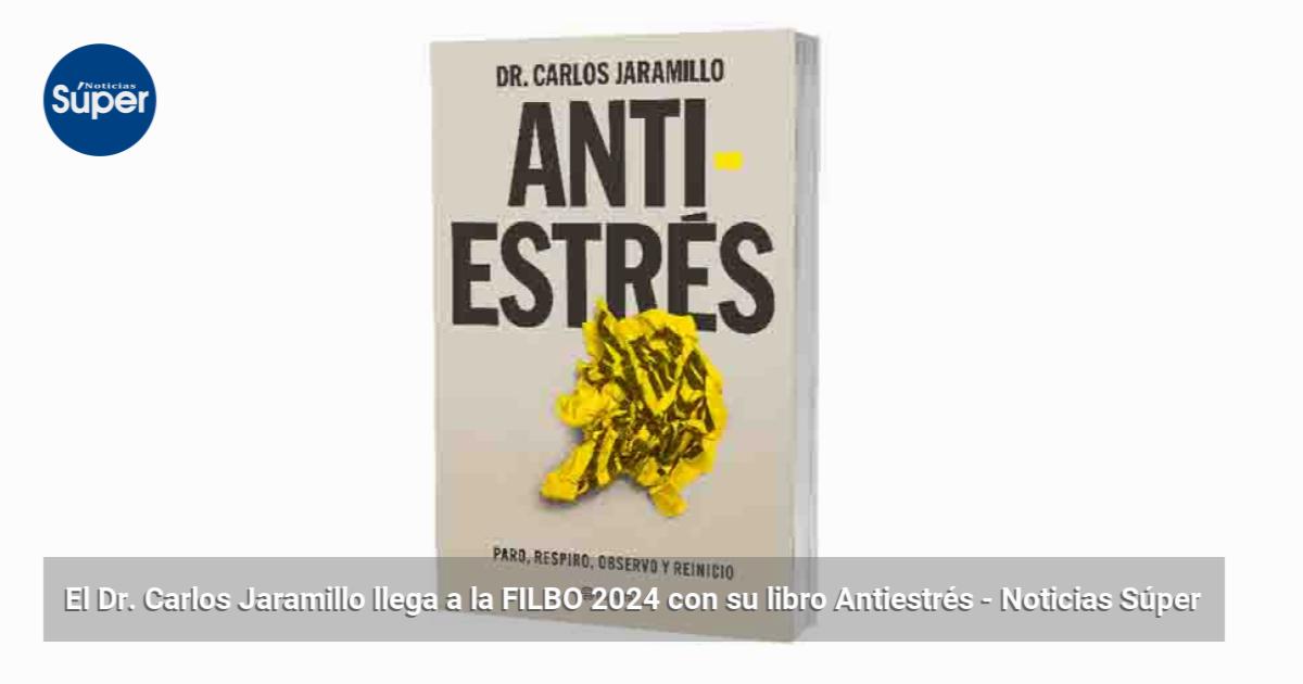 El Dr. Carlos Jaramillo llega a la FILBO 2024 con su libro Antiestrés ...