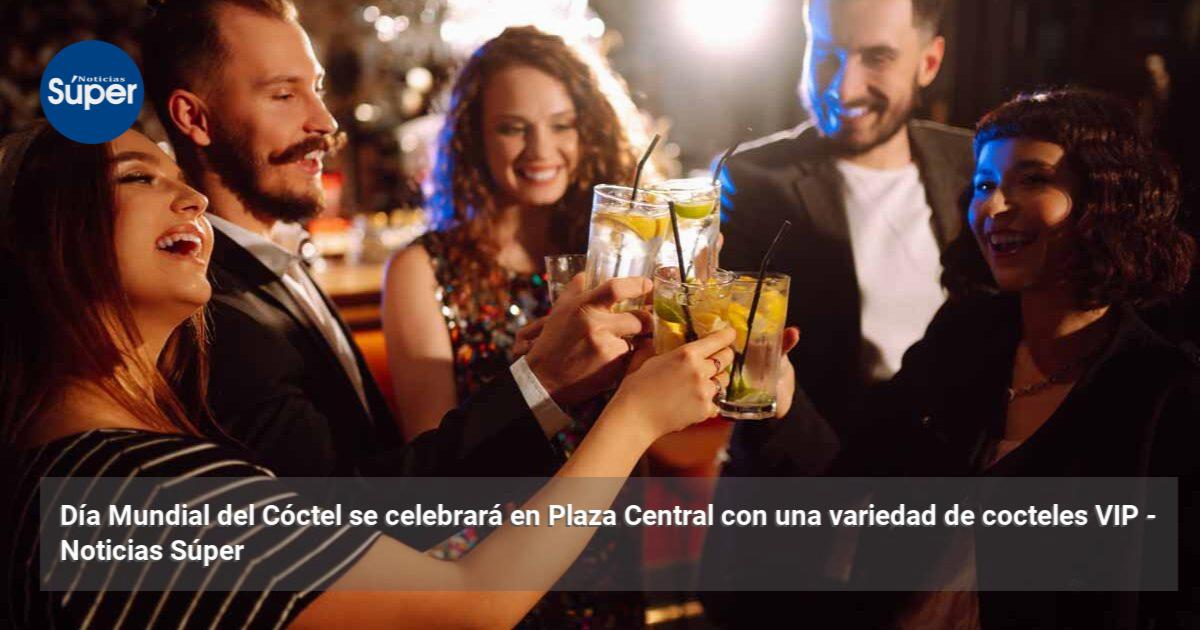 Día Mundial del Cóctel se celebrará en Plaza Central con una variedad ...