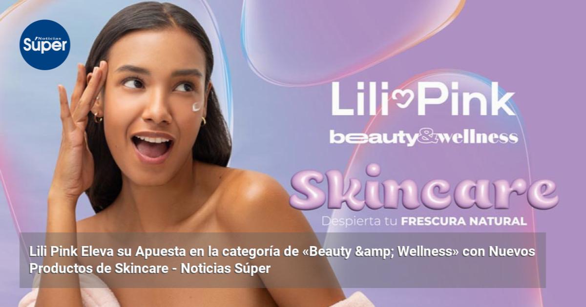 Lili Pink Eleva su Apuesta en la categoría de «Beauty & Wellness» con ...