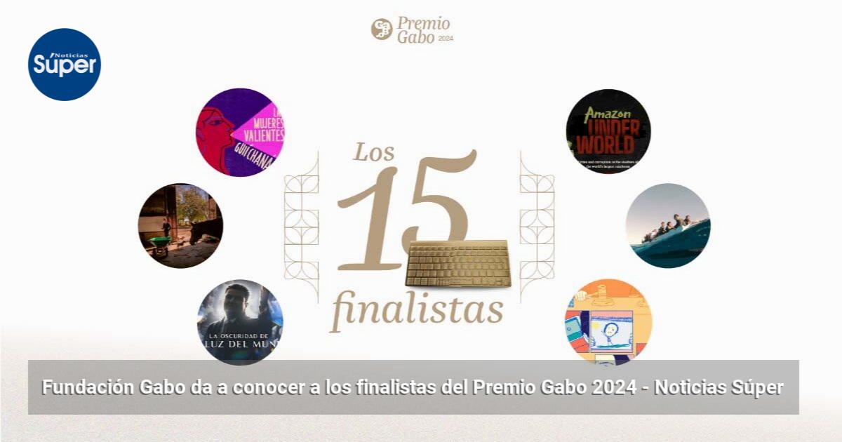 Fundación Gabo da a conocer a los finalistas del Premio Gabo 2024 ...