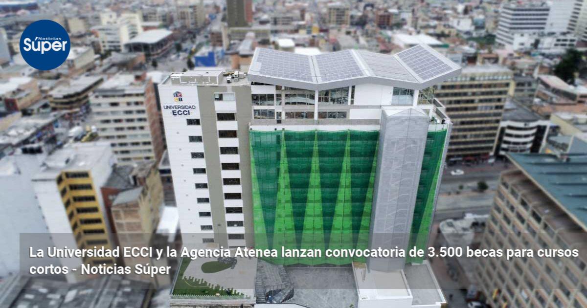 La Universidad ECCI y la Agencia Atenea lanzan convocatoria de 3.500 ...