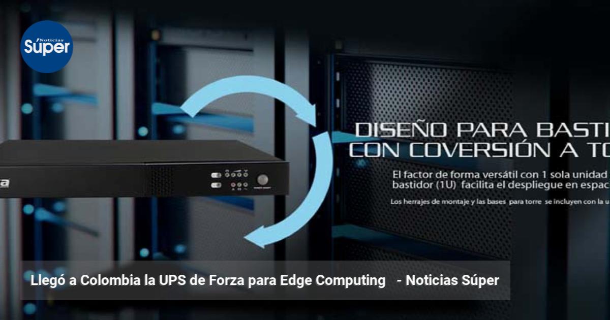 Llegó a Colombia la UPS de Forza para Edge Computing | Noticias Súper