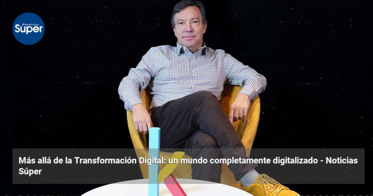 Más allá de la Transformación Digital: un mundo completamente ...