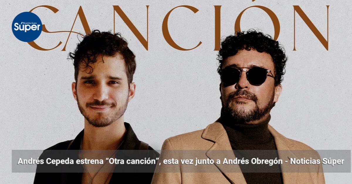 Andrés Cepeda estrena “Otra canción”, esta vez junto a Andrés Obregón ...