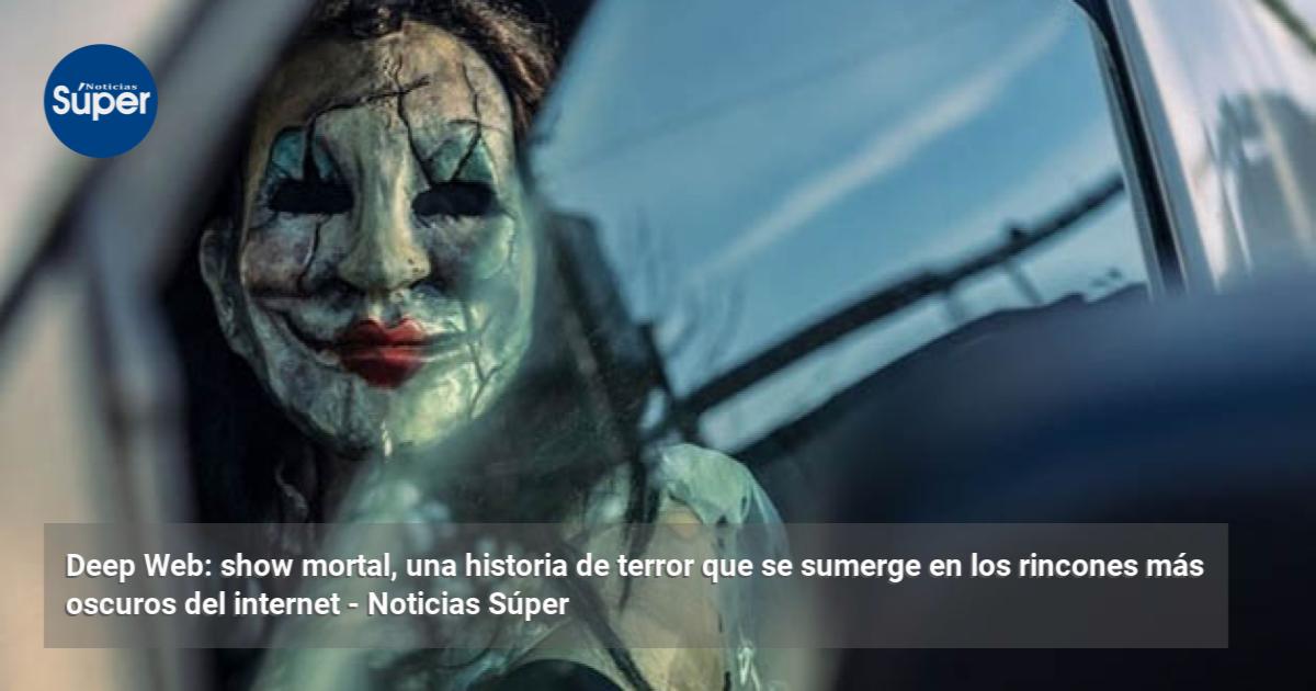 Deep Web: show mortal, una historia de terror que se sumerge en los ...