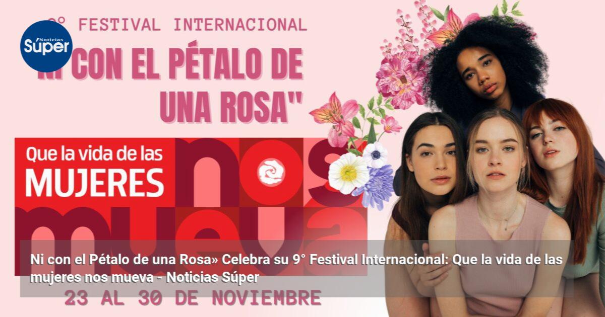 Ni con el Pétalo de una Rosa» Celebra su 9° Festival Internacional: Que ...