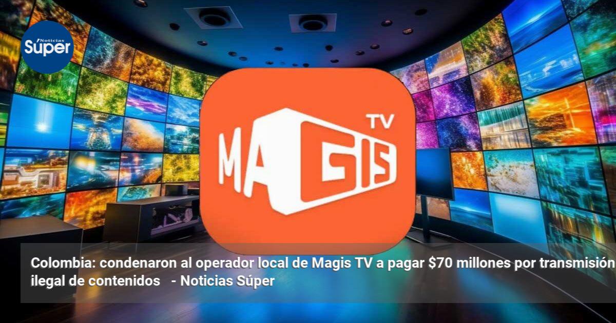 Colombia: condenaron al operador local de Magis TV a pagar $70 millones ...
