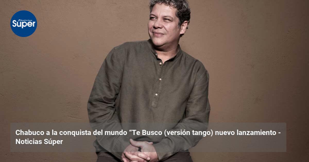 Chabuco a la conquista del mundo “Te Busco (versión tango) nuevo ...
