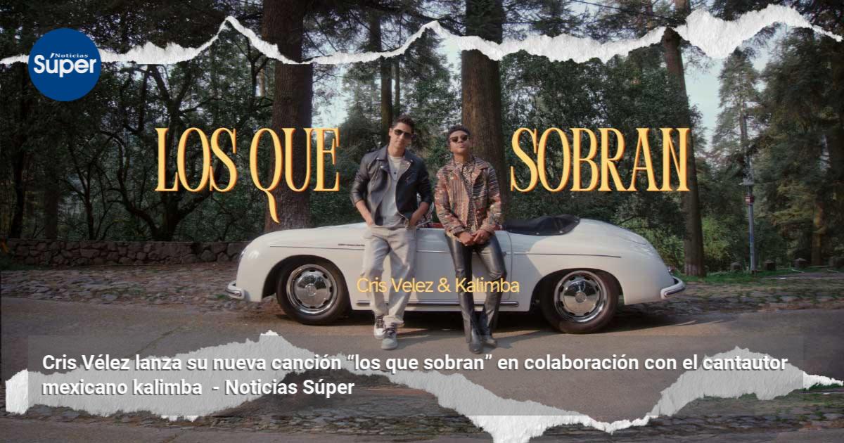 Cris Vélez lanza su nueva canción “los que sobran” en colaboración con ...
