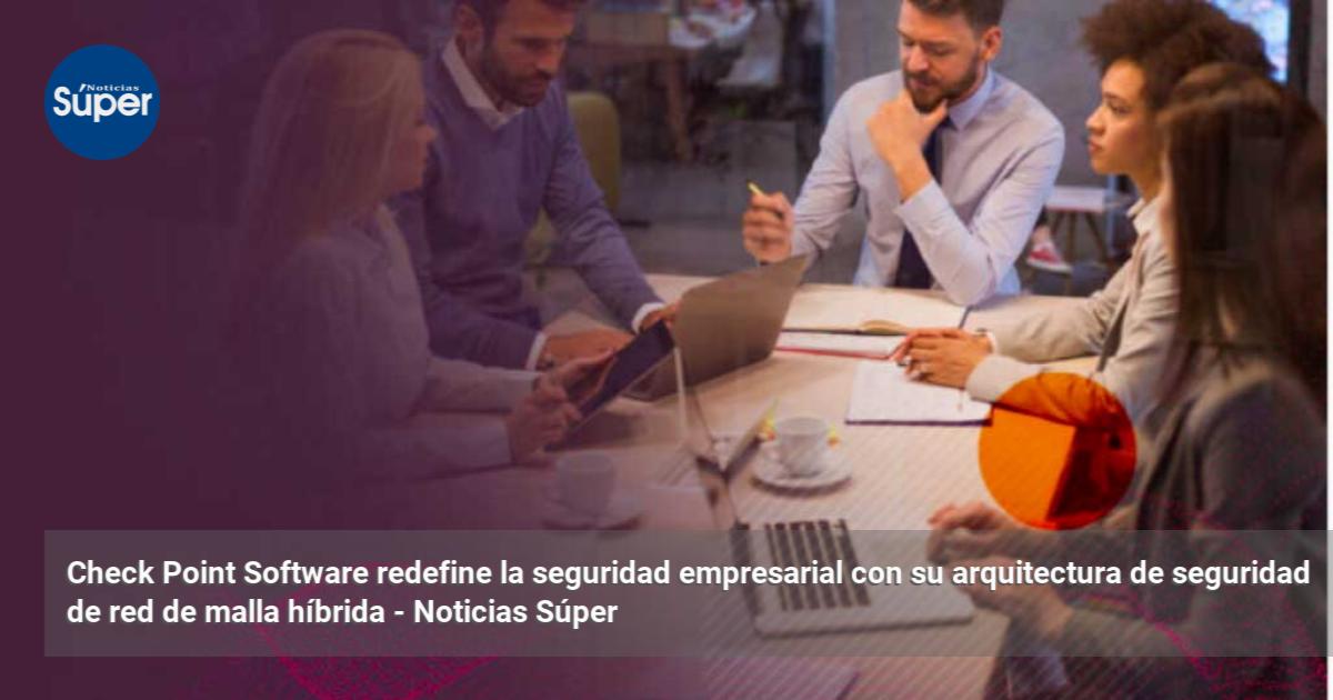 Check Point Software redefine la seguridad empresarial con su ...