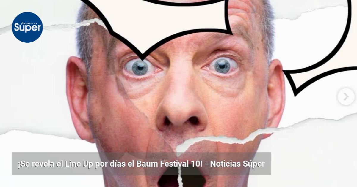¡Se revela el Line Up por días el Baum Festival 10! | Noticias Súper