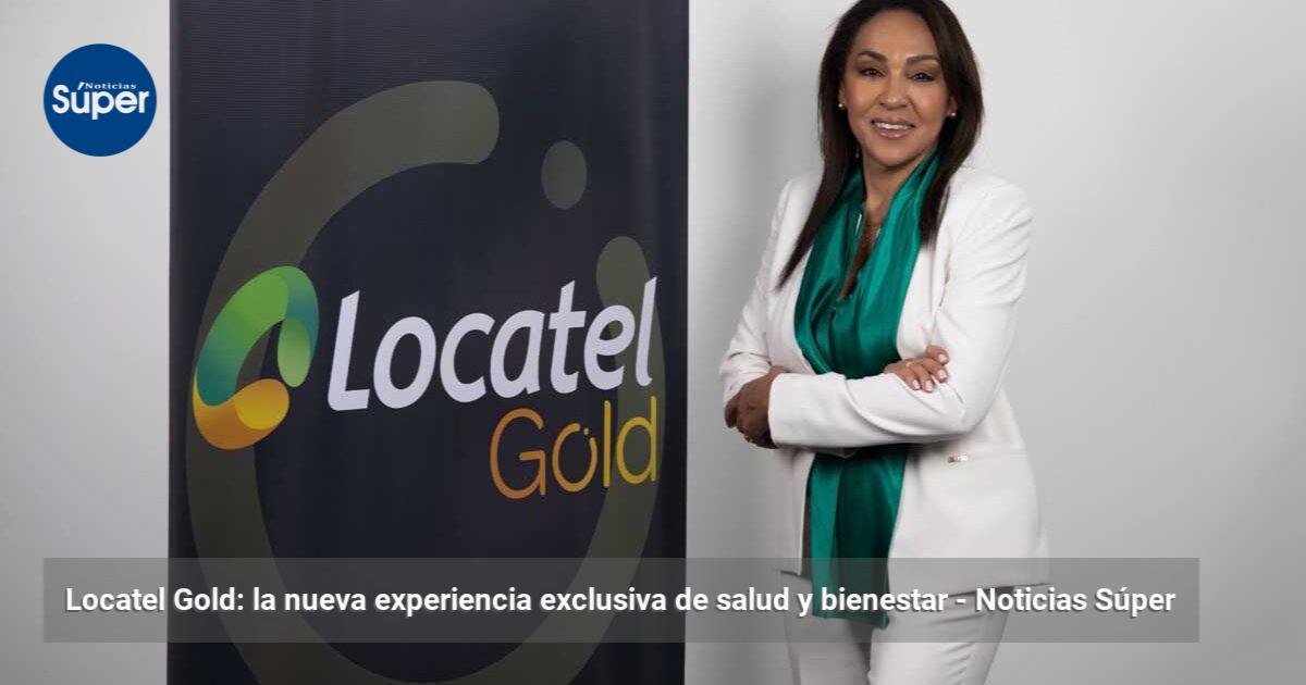 Locatel Gold: la nueva experiencia exclusiva de salud y bienestar ...