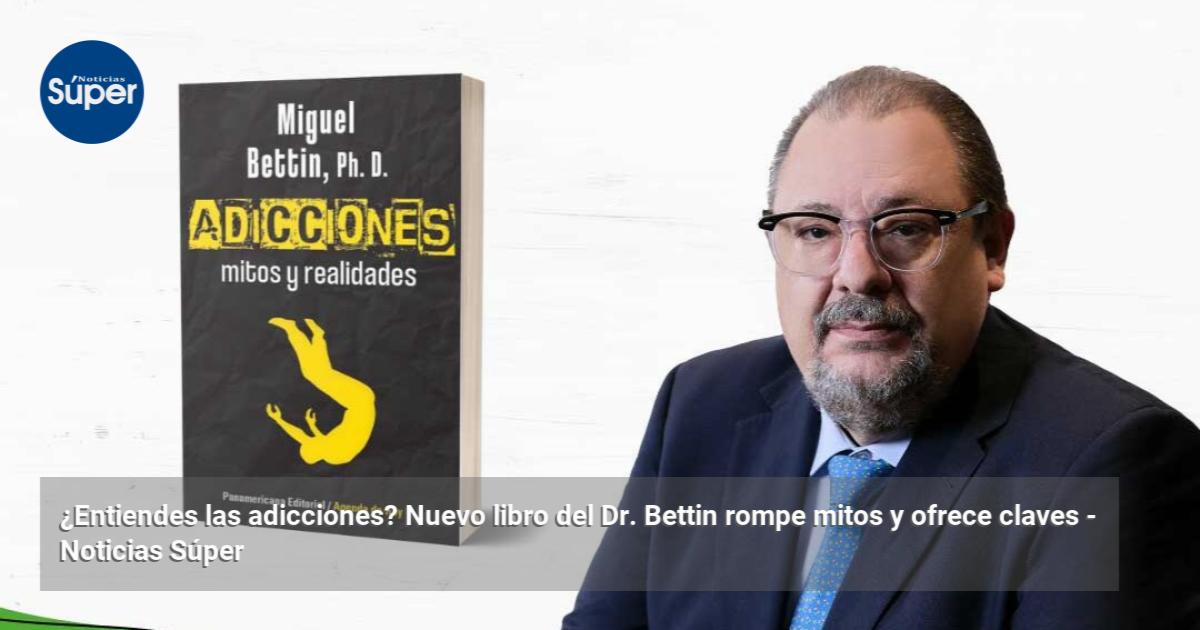 ¿Entiendes las adicciones? Nuevo libro del Dr. Bettin rompe mitos y ...