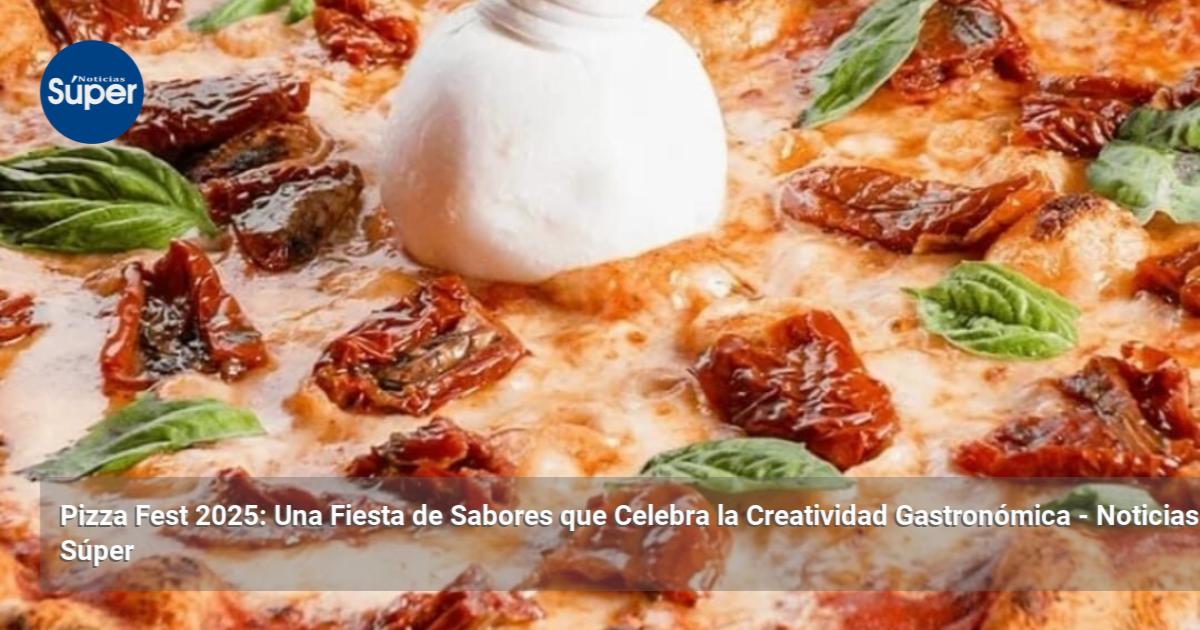 Pizza Fest 2025: Una Fiesta de Sabores que Celebra la Creatividad ...