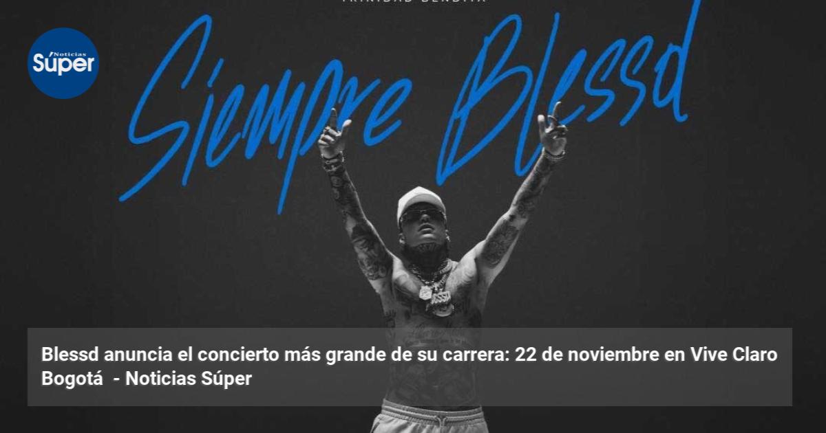 Blessd anuncia el concierto más grande de su carrera: 22 de noviembre ...