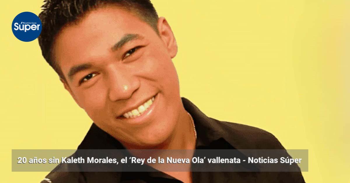 20 años sin Kaleth Morales, el ‘Rey de la Nueva Ola’ vallenata ...