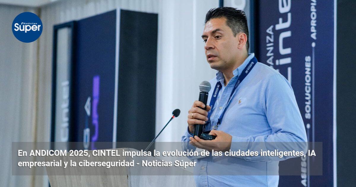 En ANDICOM 2025, CINTEL impulsa la evolución de las ciudades ...