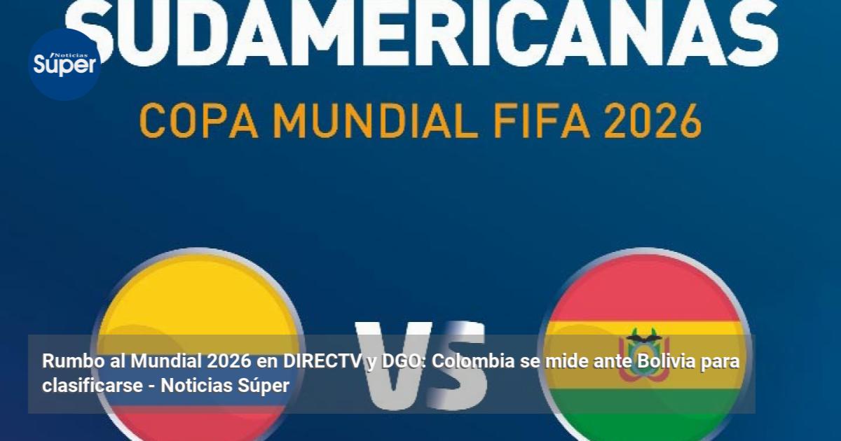 Rumbo al Mundial 2026 en DIRECTV y DGO: Colombia se mide ante Bolivia ...