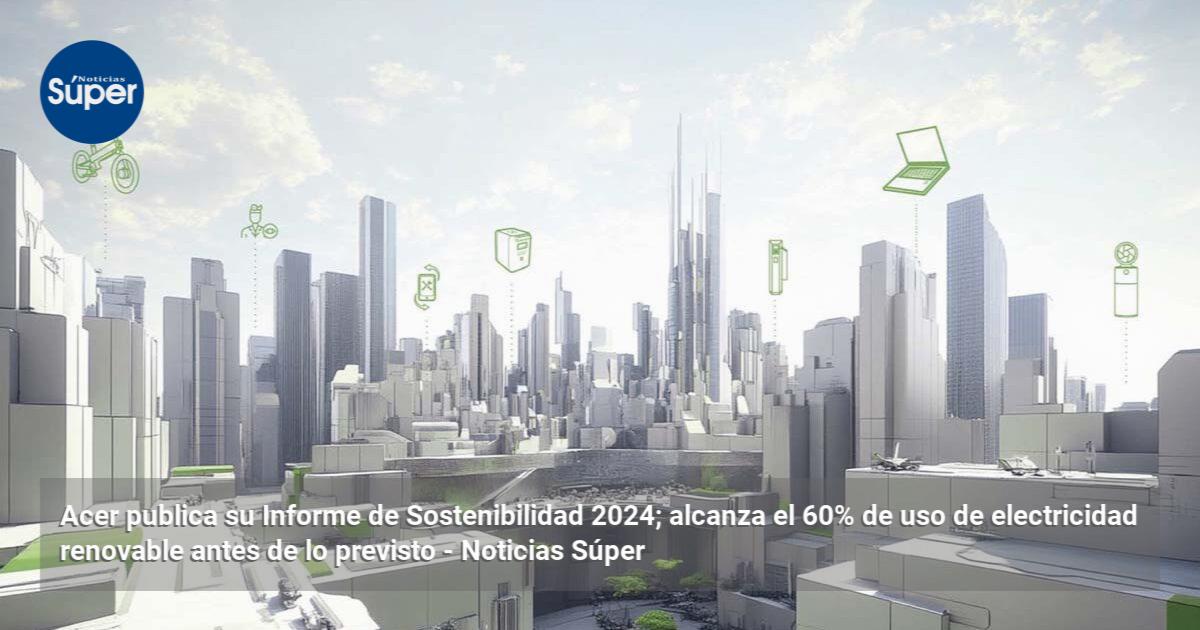 Acer publica su Informe de Sostenibilidad 2024; alcanza el 60% de uso ...