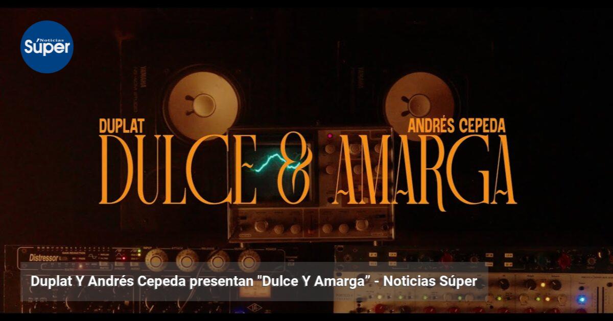 Duplat Y Andrés Cepeda presentan «Dulce Y Amarga” | Noticias Súper