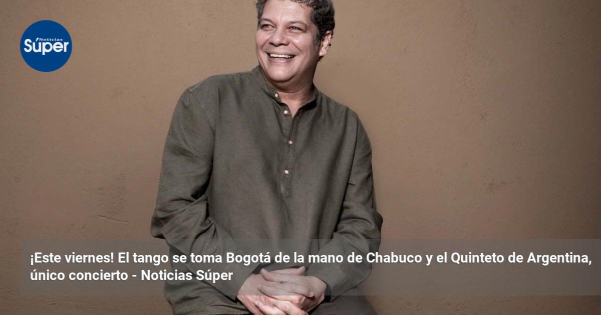 ¡Este viernes! El tango se toma Bogotá de la mano de Chabuco y el ...