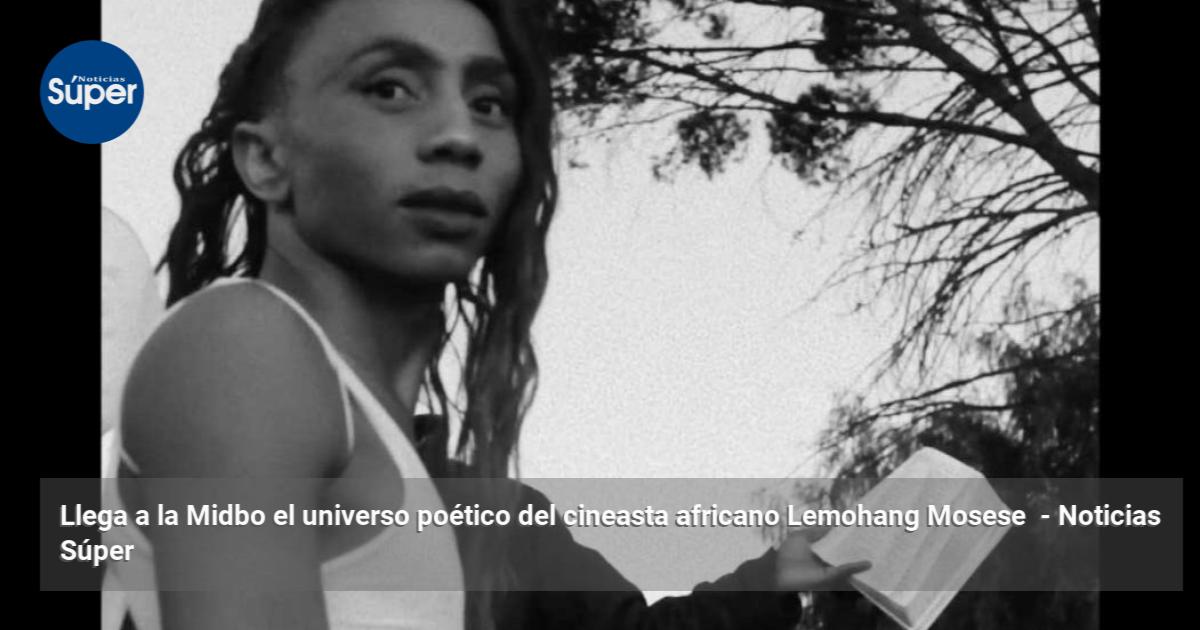 Llega a la Midbo el universo poético del cineasta africano Lemohang ...