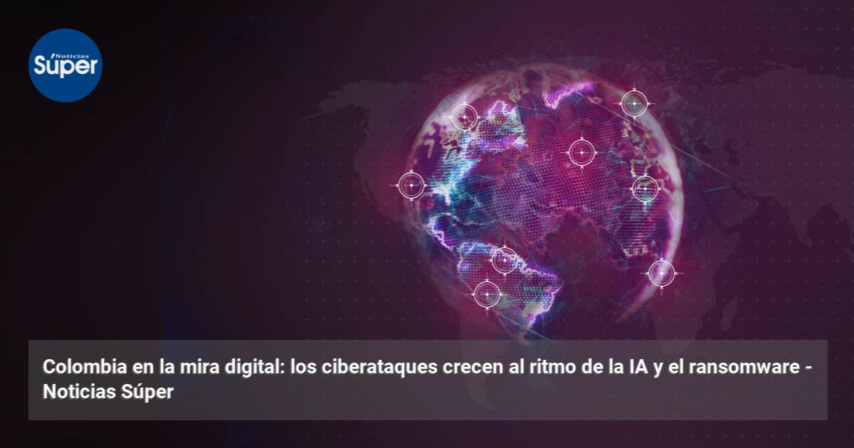 Colombia en la mira digital: los ciberataques crecen al ritmo de la IA ...