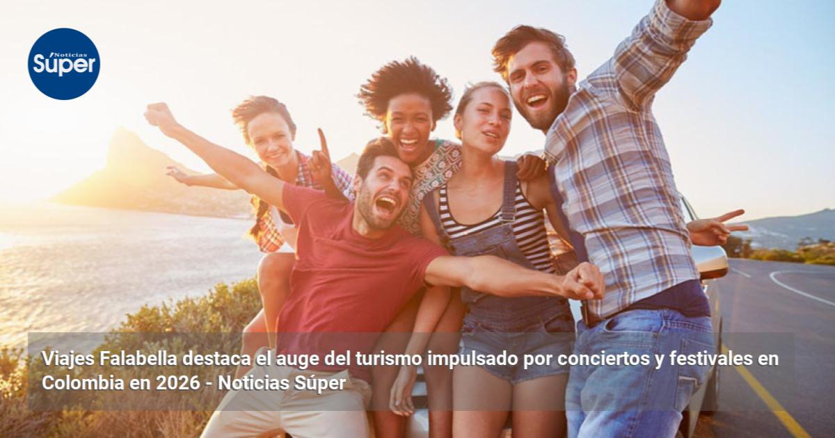 Viajes Falabella destaca el auge del turismo impulsado por conciertos y ...